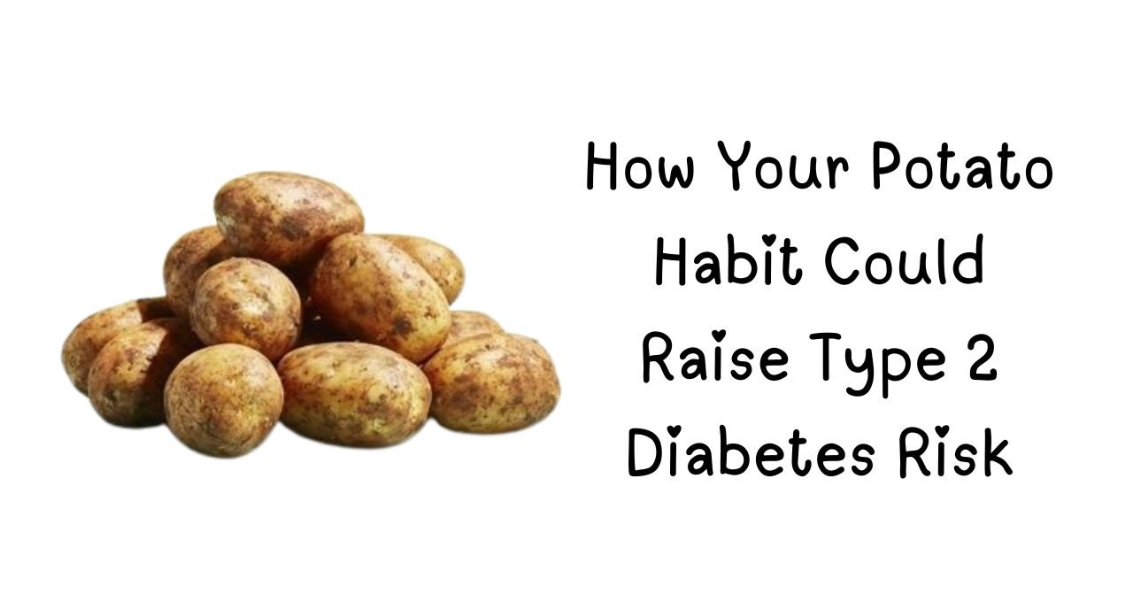 How Your Potato Habit Could Raise Type 2 Diabetes Risk - QuickHealthLife